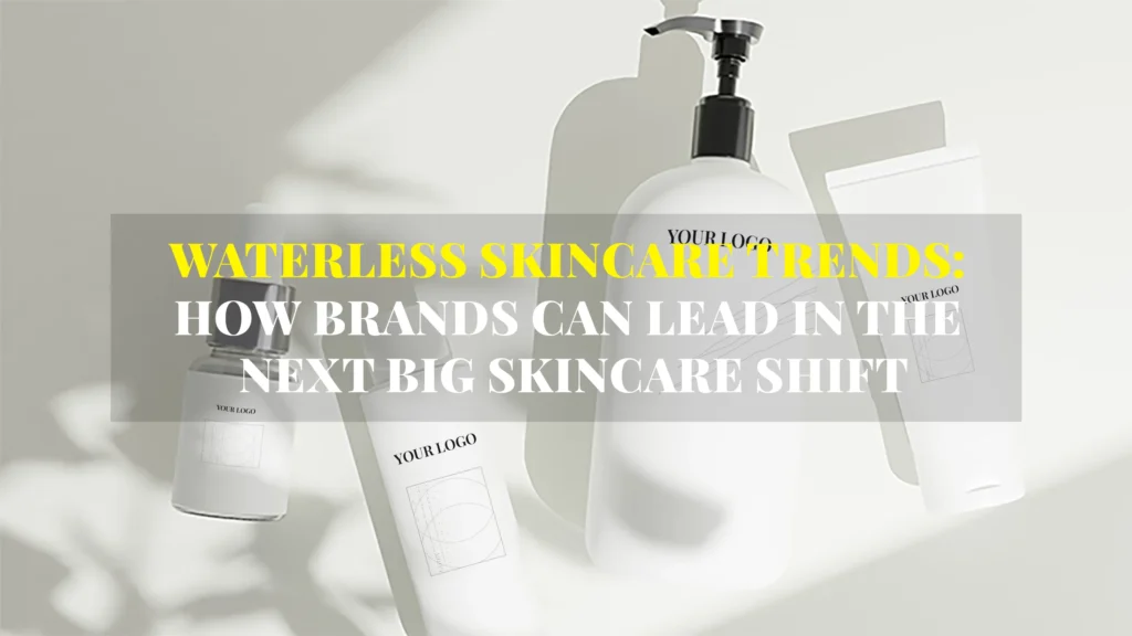 Waterless Skincare Trends: How Brands Can Lead in the Next Big Skincare ...